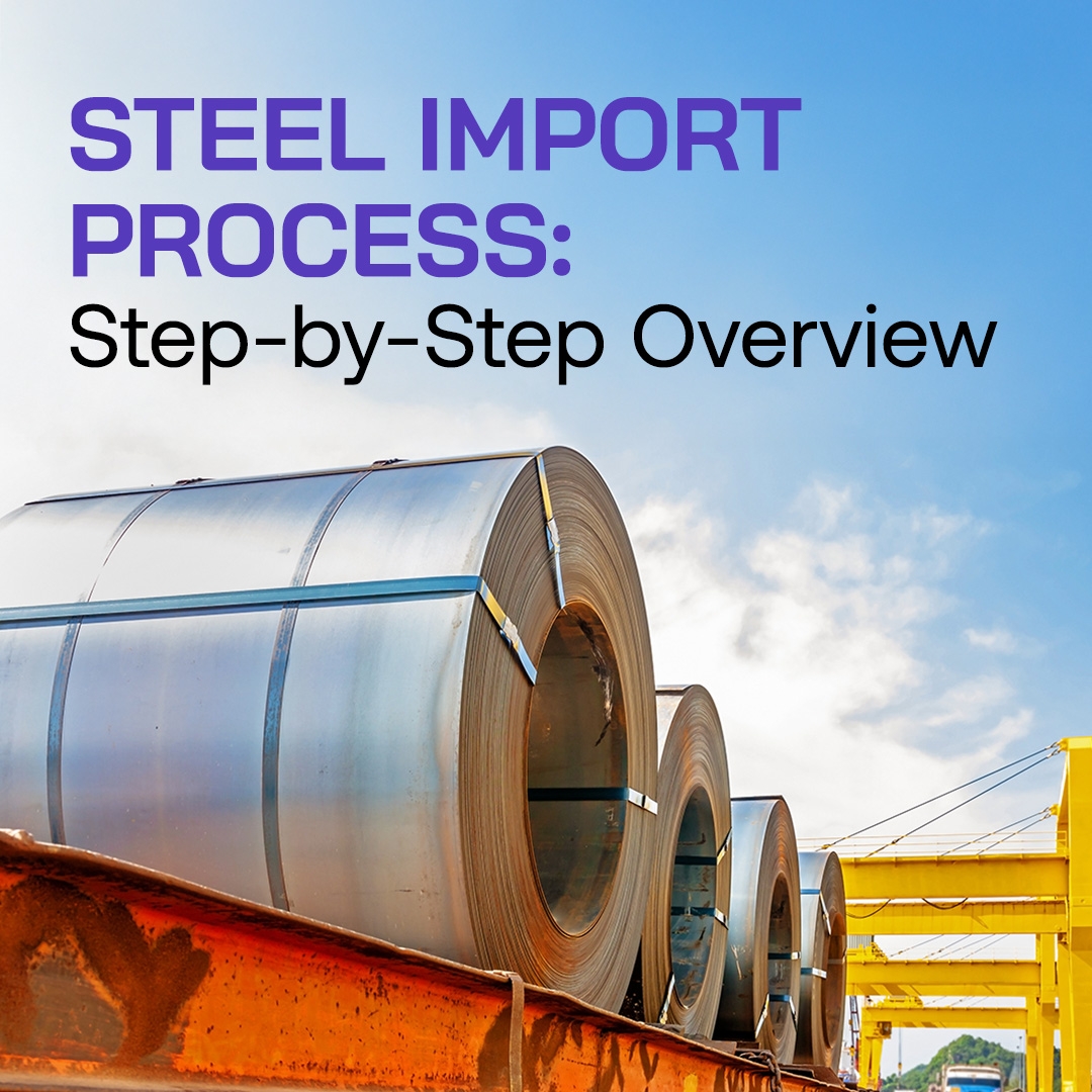 Steel Import Process: Step-by-Step Overview | TRADEATLAS
